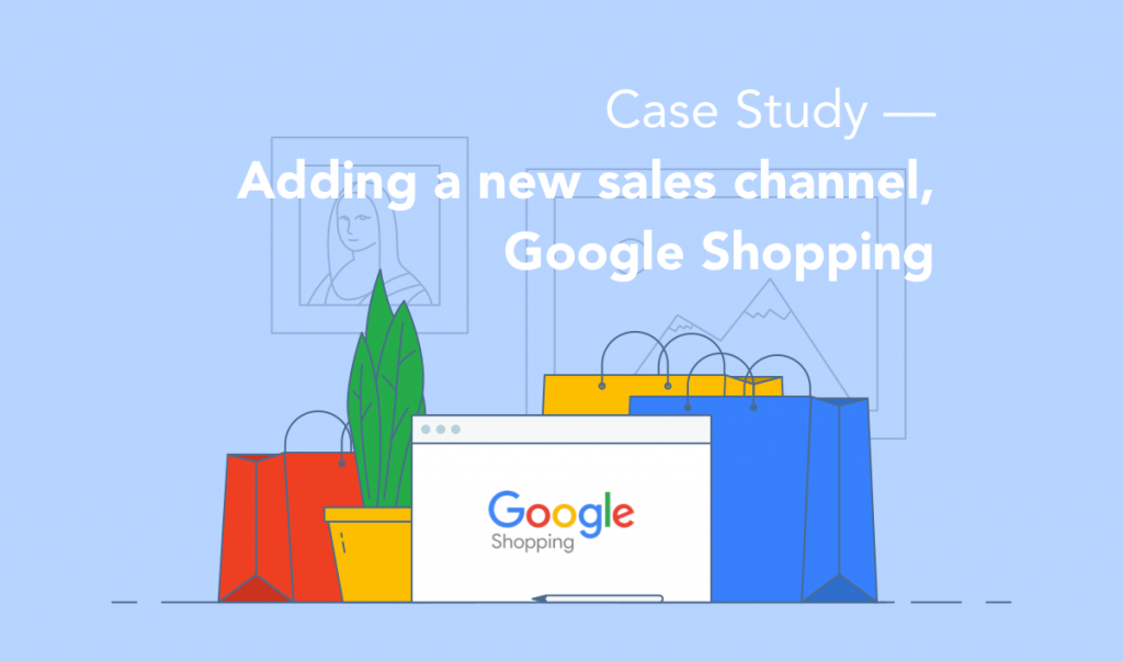Case Study: Adding a new sales channel - Google Shopping
