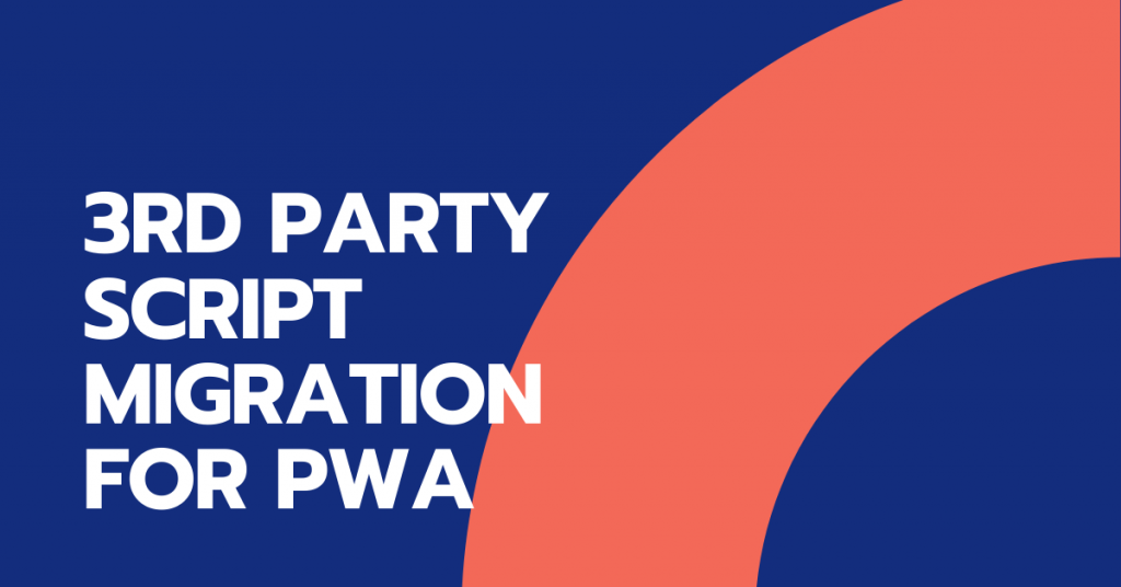Advice from Analytics team: 3rd party scripts migration for PWA ...
