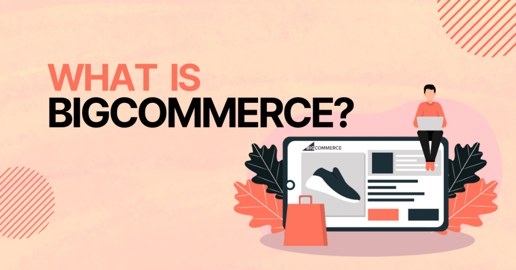 What is BigCommerce: All You Need to Know